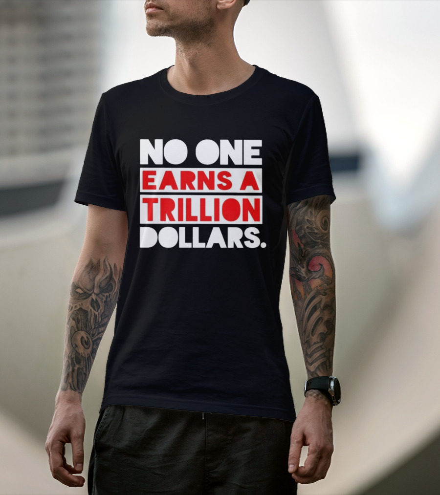 No One Earns A Trillion Dollars Bold Red And White T-Shirt