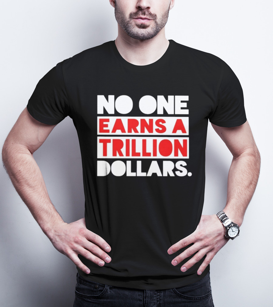 No One Earns A Trillion Dollars Bold Red And White T-Shirt
