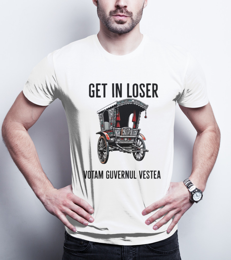 Get In Loser Votam Guvernul Vestea Carriage T-Shirt