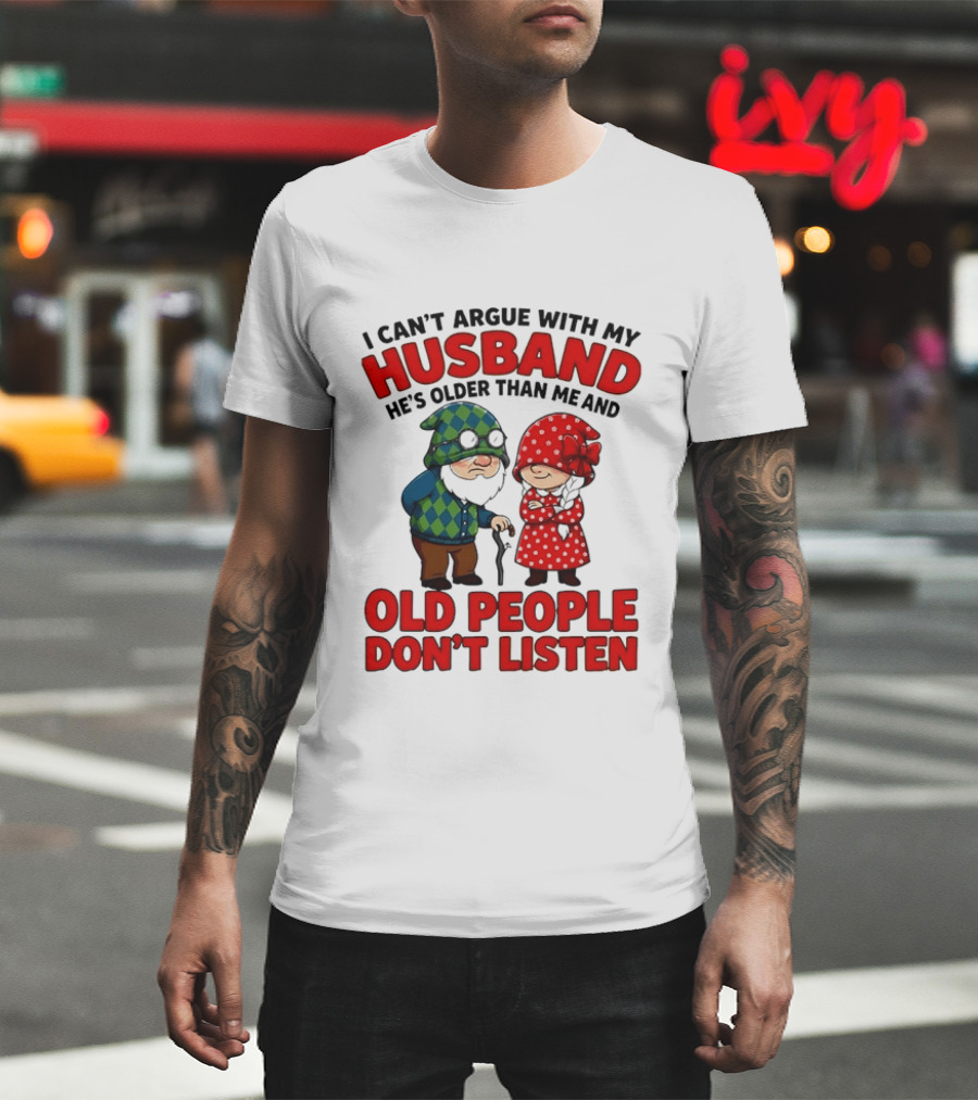 Gnomes I Can't Argue With My Husband He's Older Than Me And Old People Don't Listen T-Shirt