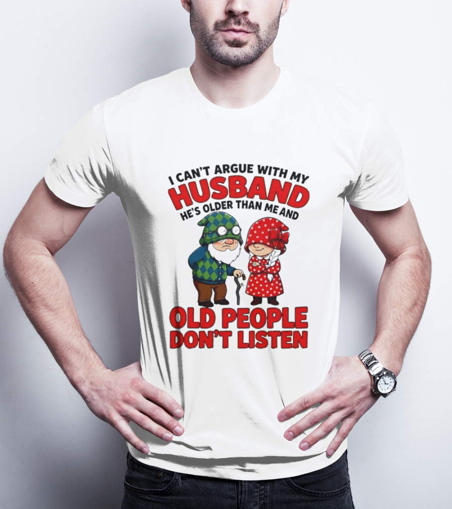Gnomes I Can't Argue With My Husband He's Older Than Me And Old People Don't Listen T-Shirt