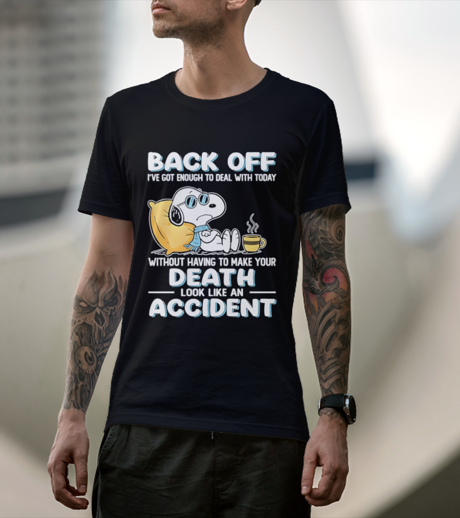 Snoopy Peanuts Back Off I've Got Enough To Deal With Today Without Having To Make Your Death Look Like An Accident T-Shirt