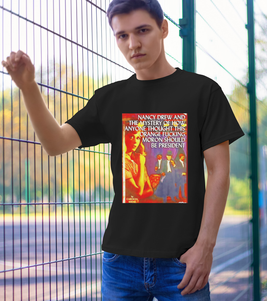 Nancy Drew And The Mystery Of How Anyone Thought This Orange Moron Should Be President Carolyn Keene T-Shirt