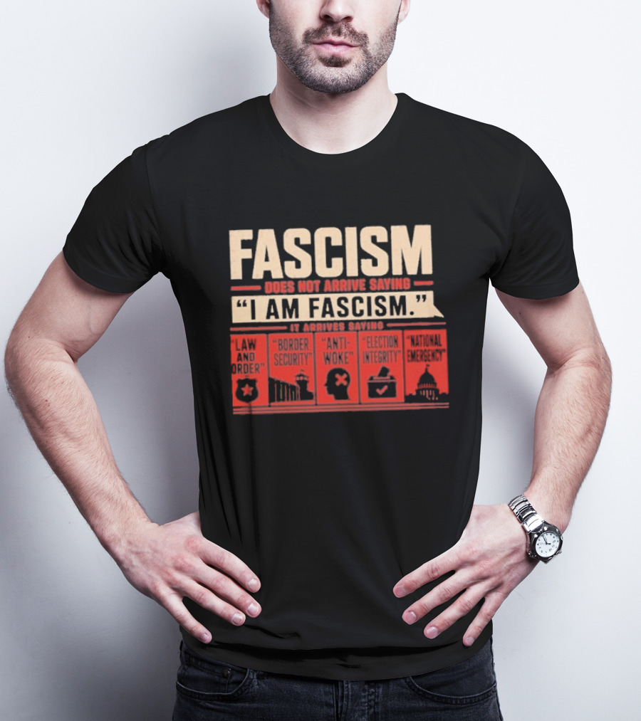 Fascism Does Not Arrive Saying I Am Fascism Arrives Saying Law And Order Border Security Anti Woke Election Integrity T-Shirt