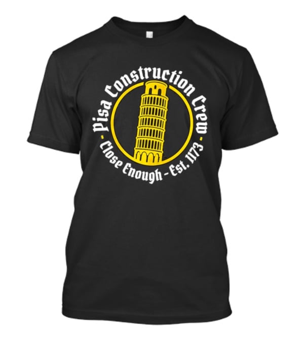 Pisa Construction Crew Leaning Tower Humor Close Enough Est 1173 T-Shirt