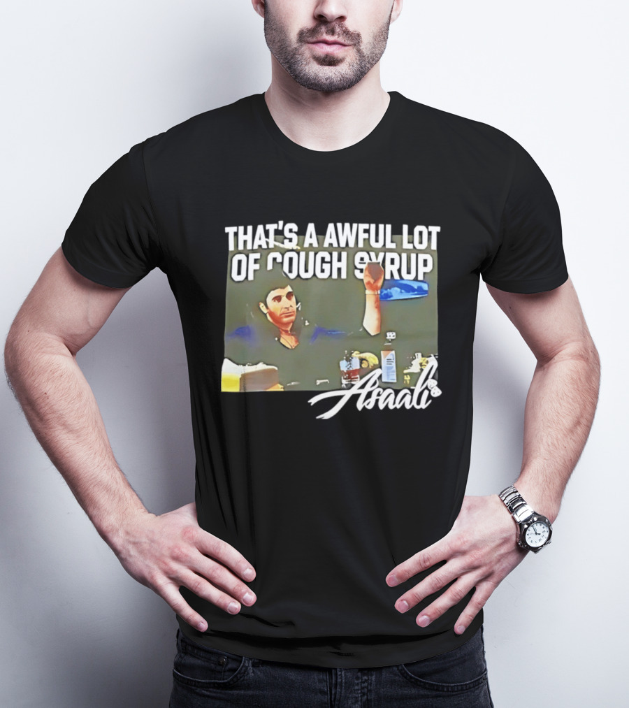 That's A Awful Lot Of Cough Syrup Scarface Amarli T-Shirt