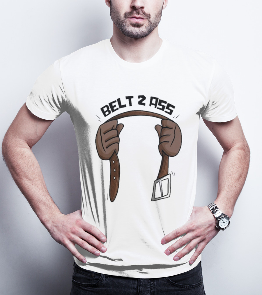 Belt 2 Ass Funny Belt Holding T-Shirt