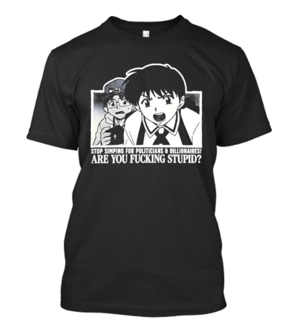 Neon Genesis Evangelion Are You Fuckin Stupid Stop Simping For Politicians And Billionaires T-Shirt