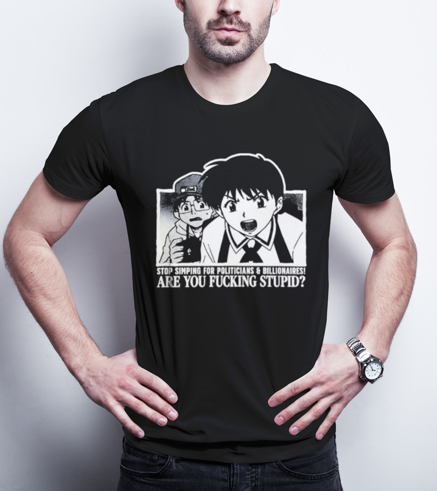 Neon Genesis Evangelion Are You Fuckin Stupid Stop Simping For Politicians And Billionaires T-Shirt