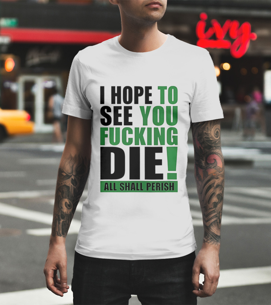 I Hope To See You Fucking Die All Shall Perish Metal Band Merchandise T-Shirt
