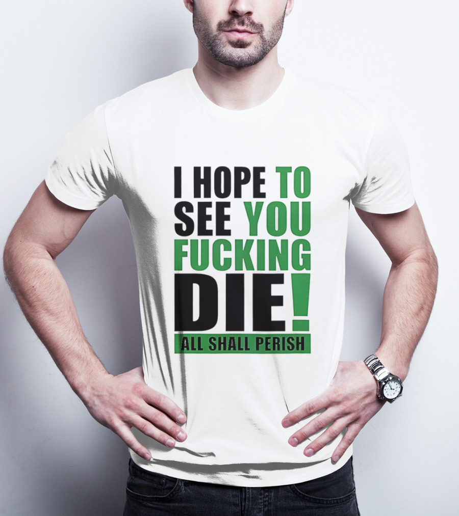 I Hope To See You Fucking Die All Shall Perish Metal Band Merchandise T-Shirt