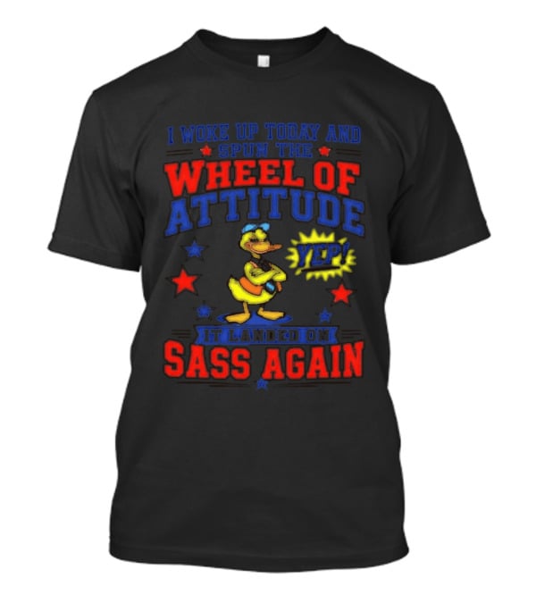I Woke Up Today And Spun The Wheel Of Attitude It Landed On Sass Again Duck Yep T-Shirt
