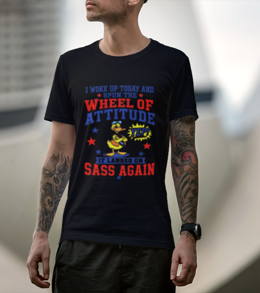I Woke Up Today And Spun The Wheel Of Attitude It Landed On Sass Again Duck Yep T-Shirt