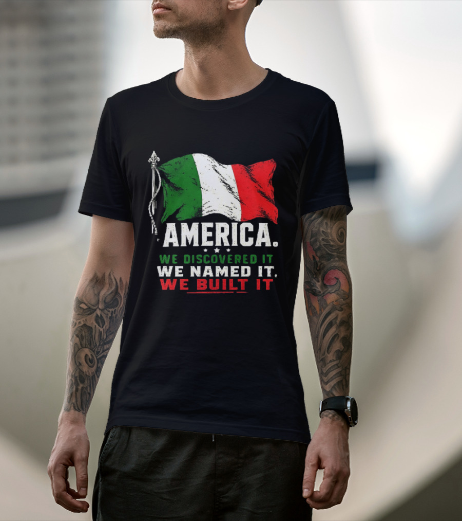America We Discovered It We Named It We Built It Italian Flag T-Shirt