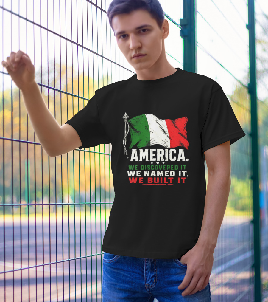 America We Discovered It We Named It We Built It Italian Flag T-Shirt