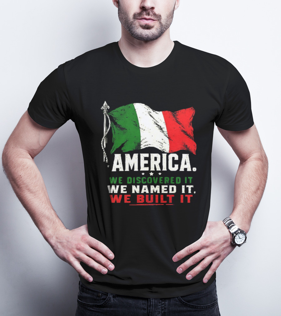 America We Discovered It We Named It We Built It Italian Flag T-Shirt