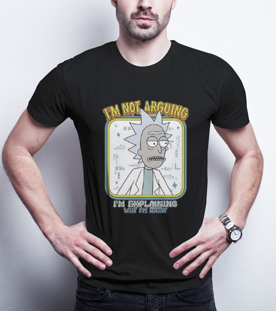 Rick Sanchez I'm Not Arguing I'm Explaining Why I'm Right T-Shirt