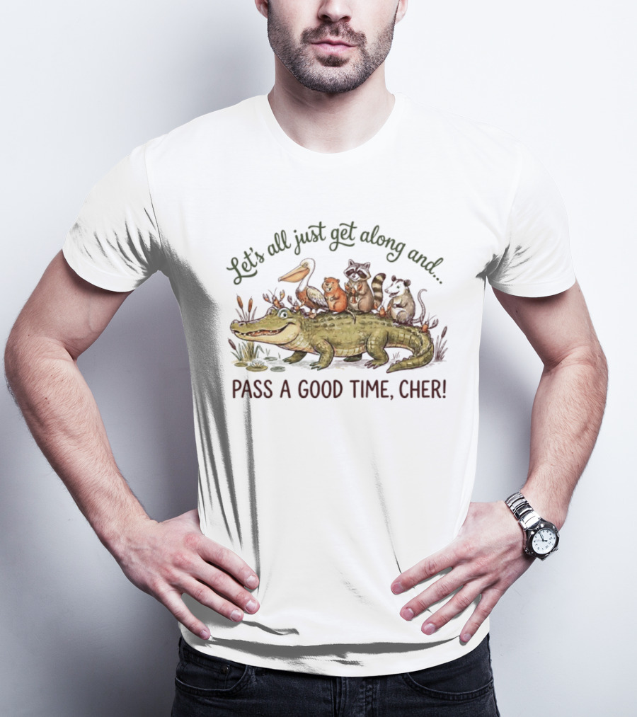 Let's All Just Get Along And Pass A Good Time Cher Animal Cajun Fun T-Shirt