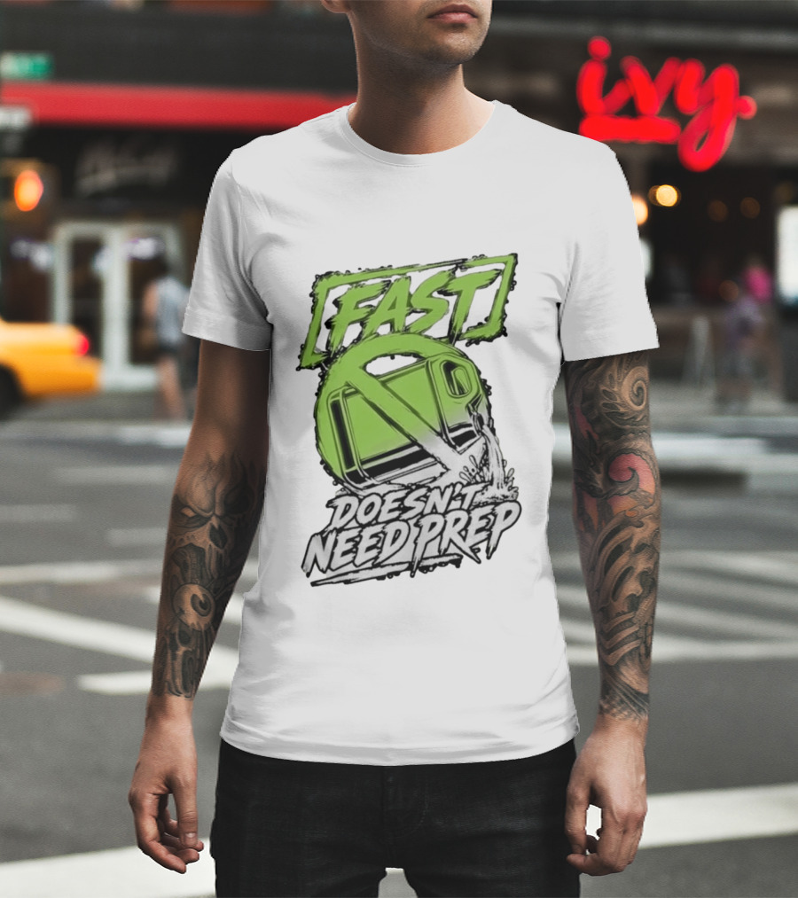 Fast Doesn't Need Prep No Bottle Racing T-Shirt
