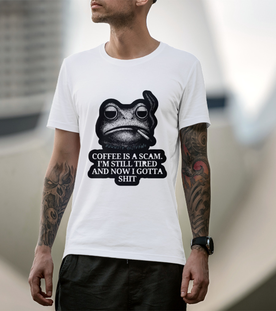 Burrito Meltdown Smoking Frog Coffee Is A Scam I'm Still Tired And Now I Gotta Shit T-Shirt