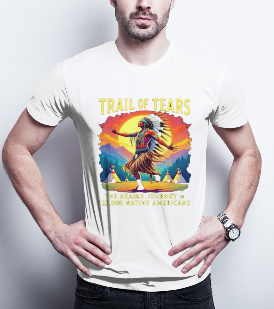 Trail Of Tears The Deadly Journey Of 125000 Native Americans Dance And Teepees T-Shirt