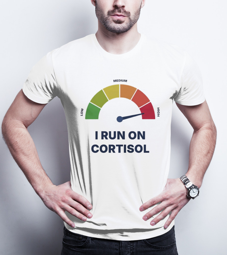 Cortisol Stress Meter High I Run On Cortisol T-Shirt