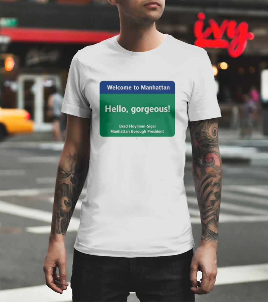 Welcome To Manhattan Hello Gorgeous Brad Hoylman Sigal New York Introduction T-Shirt