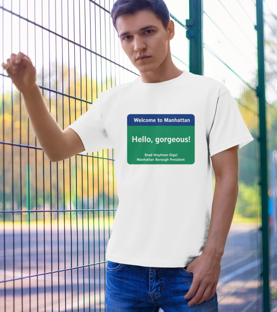 Welcome To Manhattan Hello Gorgeous Brad Hoylman Sigal New York Introduction T-Shirt