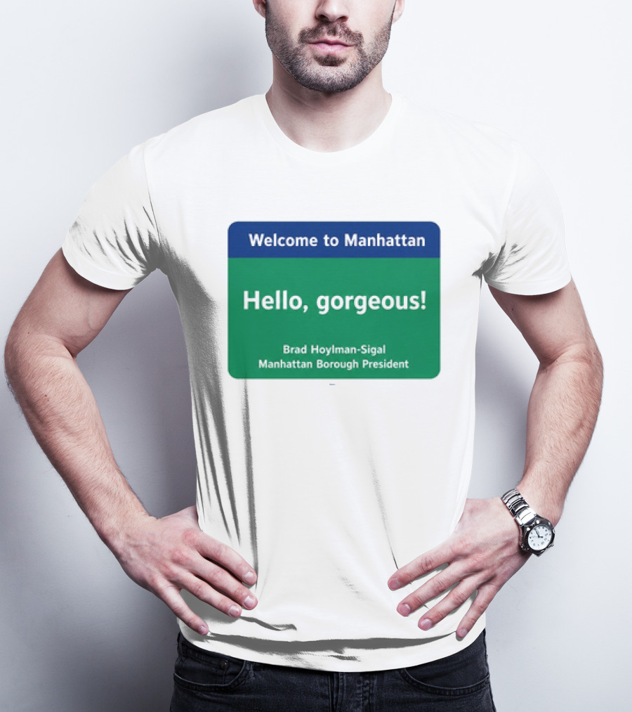 Welcome To Manhattan Hello Gorgeous Brad Hoylman Sigal New York Introduction T-Shirt