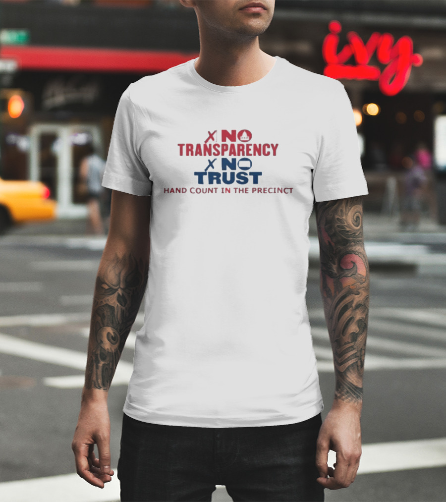 No Transparency No Trust Hand Count In The Precinct Voting Accountability T-Shirt