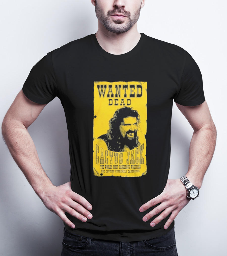 Wanted Dead Cactus Jack The Worlds Most Dangerous Wrestler Use Caution Extremely Dangerous T-Shirt