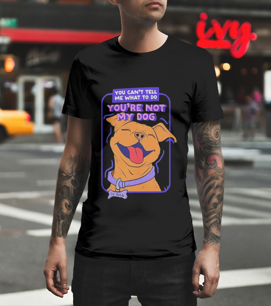 You Can't Tell Me What To Do You're Not My Dog The Boss Dog Smiling T-Shirt