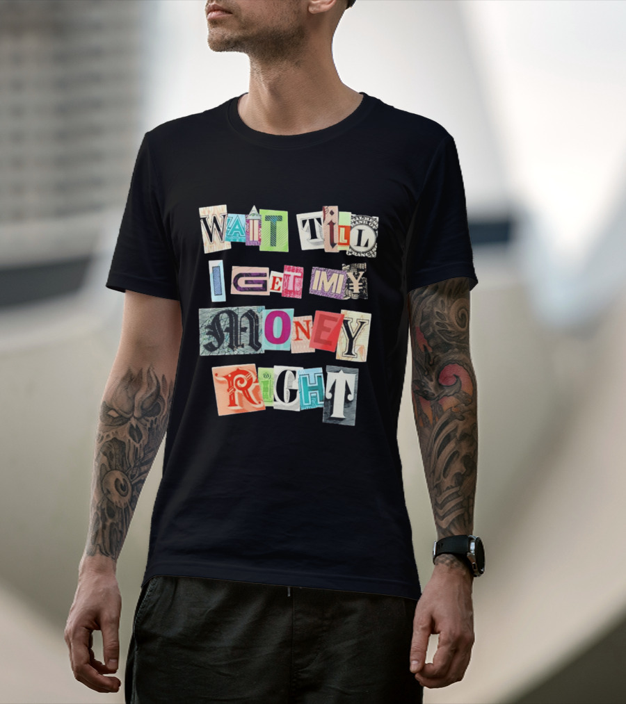 Wait Till I Get My Money Right Ransom Note T-Shirt