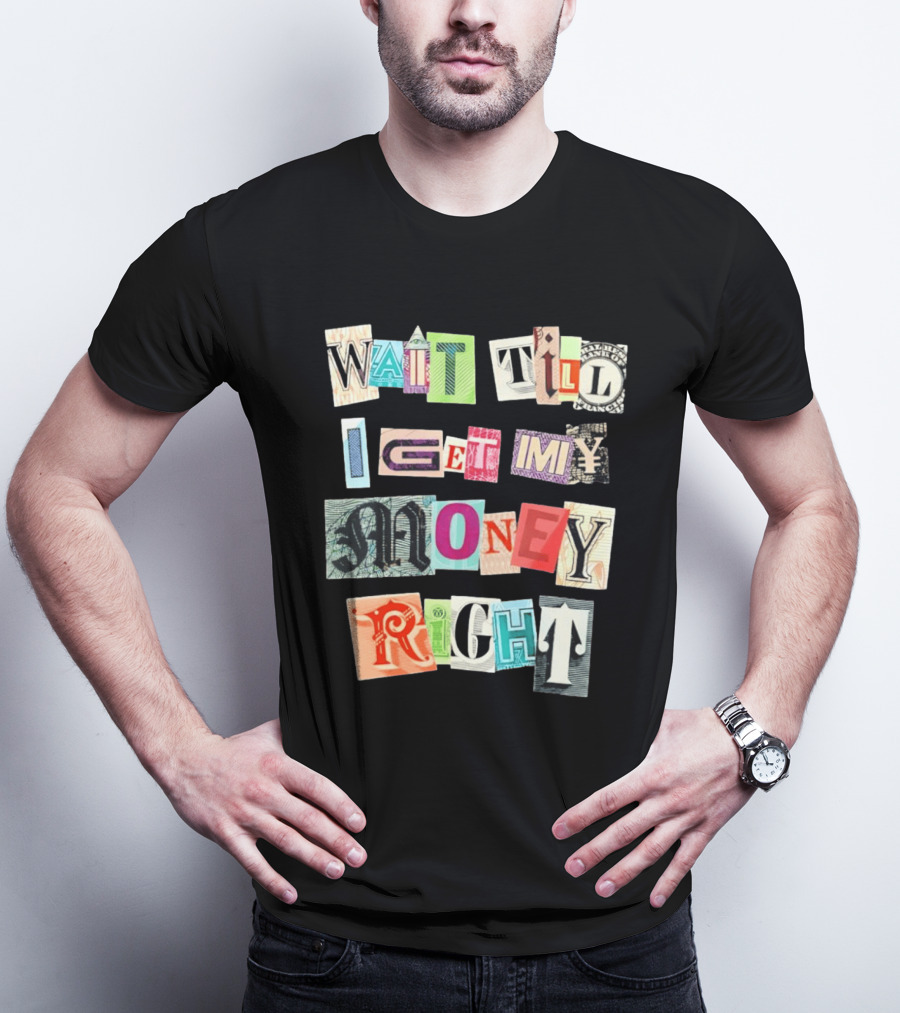 Wait Till I Get My Money Right Ransom Note T-Shirt