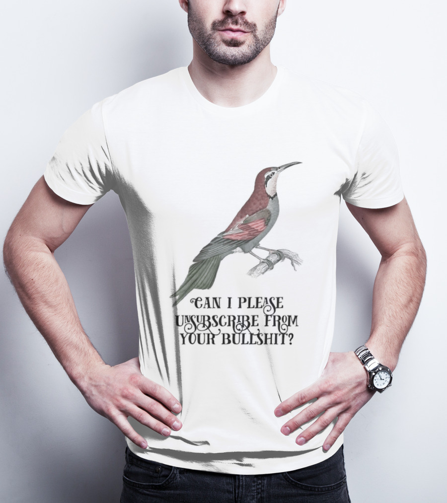 Can I Please Unsubscribe From Your Bullshit Bird T-Shirt
