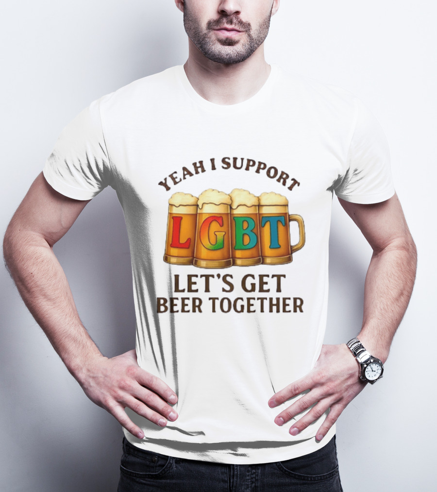 Yeah I Support LGBT Let's Get Beer Together T-Shirt