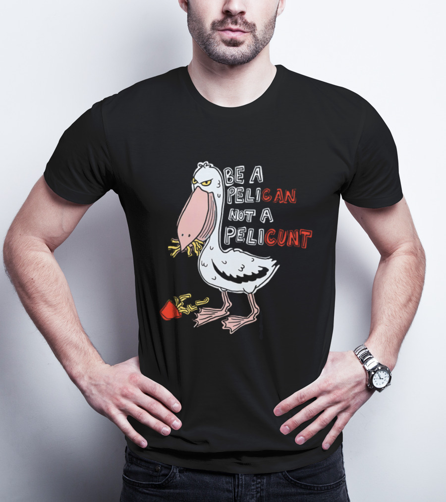 Bird Eating Fries Be A Pelican Not A Pelicunt T-Shirt