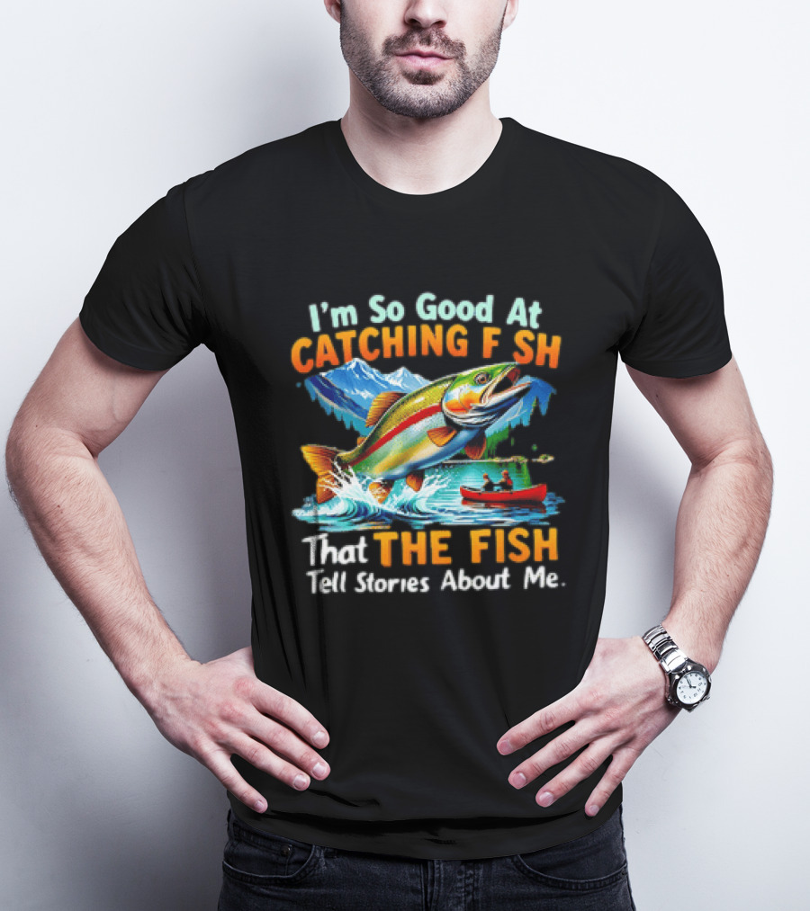 I'm So Good At Catching Fish That The Fish Tell Stories About Me Fishing Adventure With Trout And Canoe T-Shirt