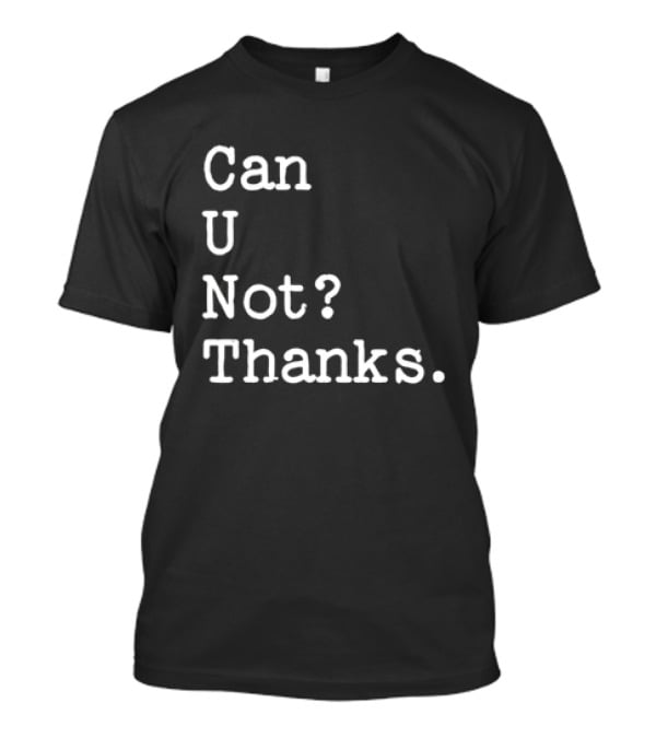 Can U Not Thanks Text Phrase T-Shirt