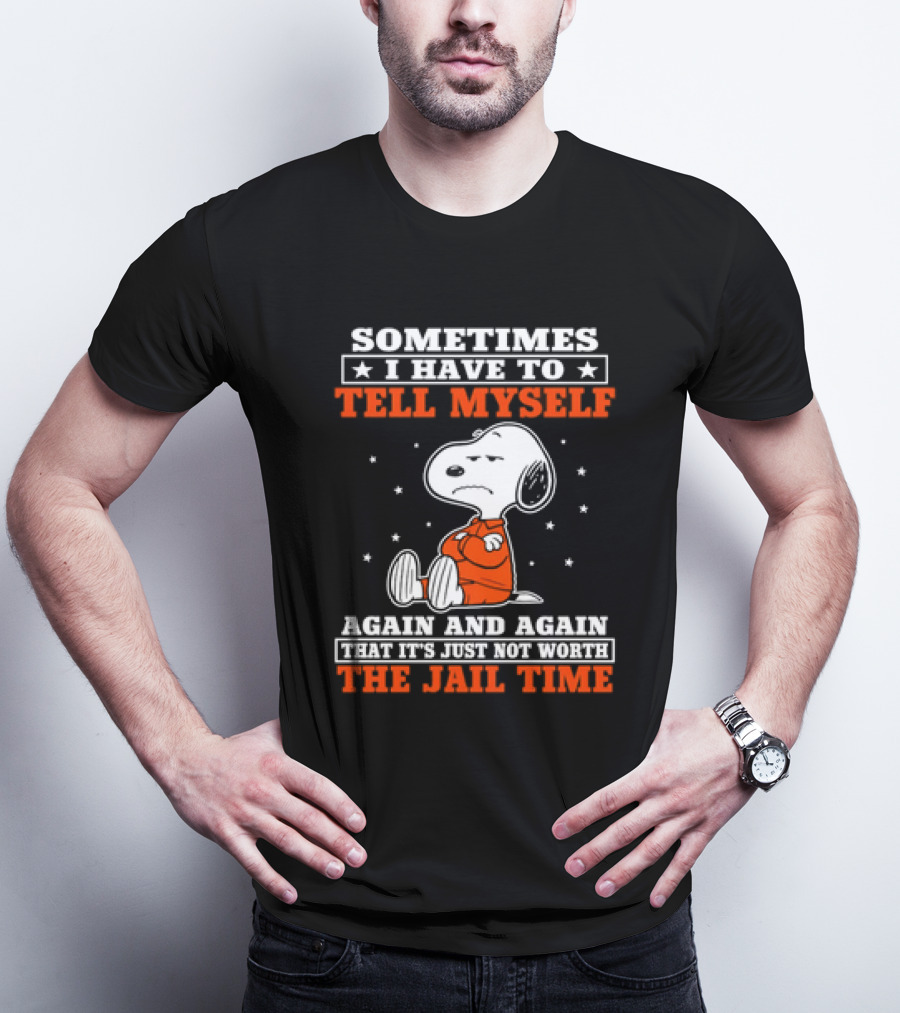 Snoopy Sometimes I Have To Tell Myself Again And Again The Jail Time T-Shirt