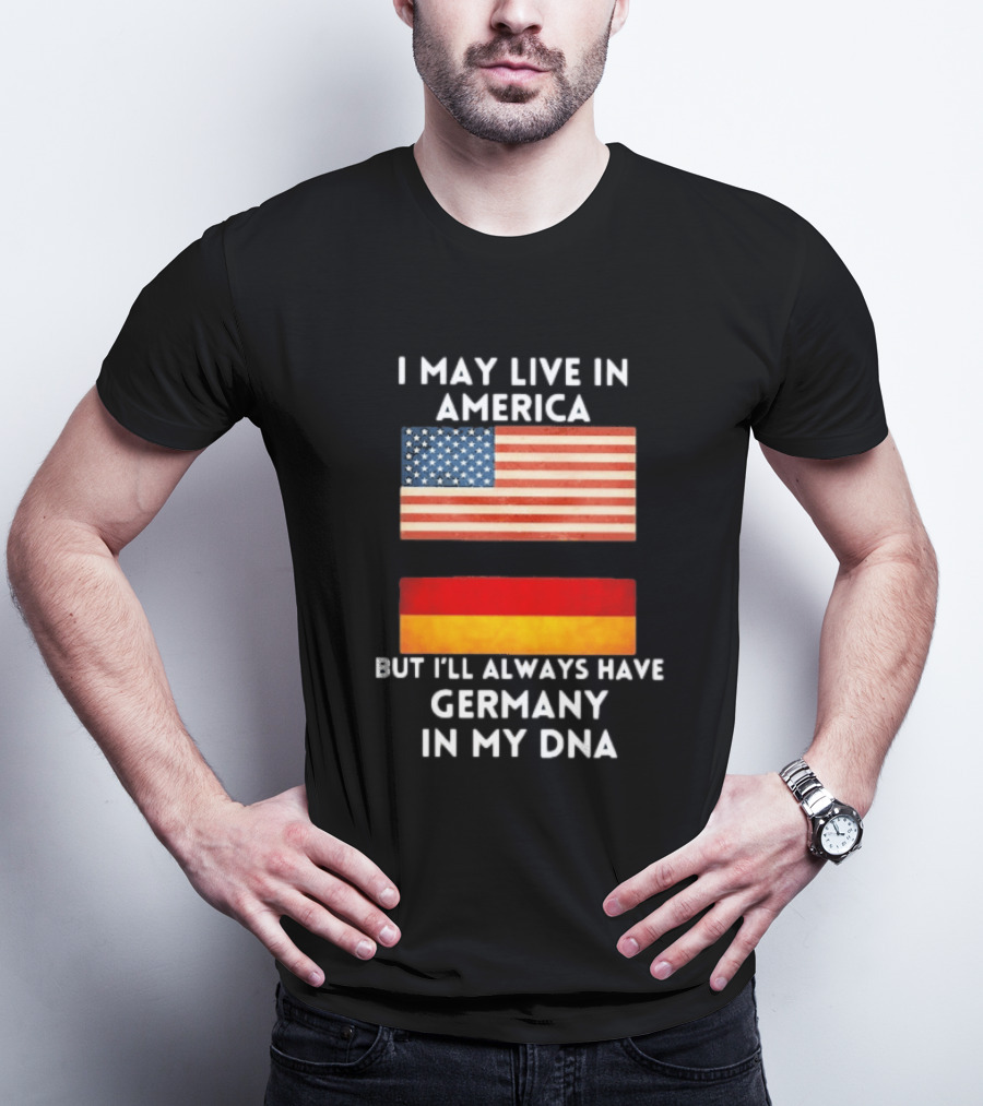 May Live In America Always Have Germany In My DNA American German Flags T-Shirt