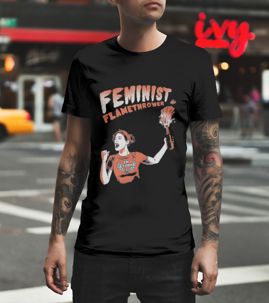 The Drowns Feminist Flamethrower Punk Rock Bold Empowerment T-Shirt