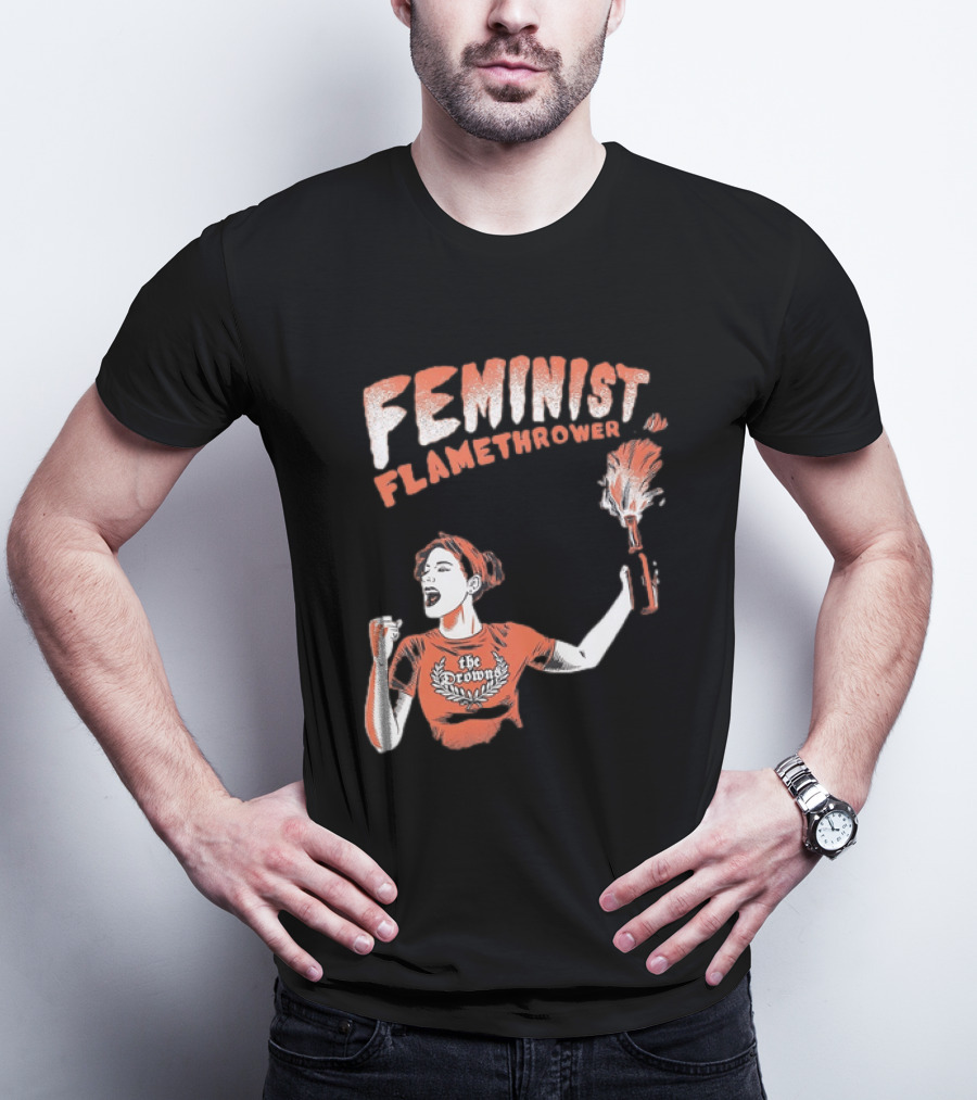 The Drowns Feminist Flamethrower Punk Rock Bold Empowerment T-Shirt