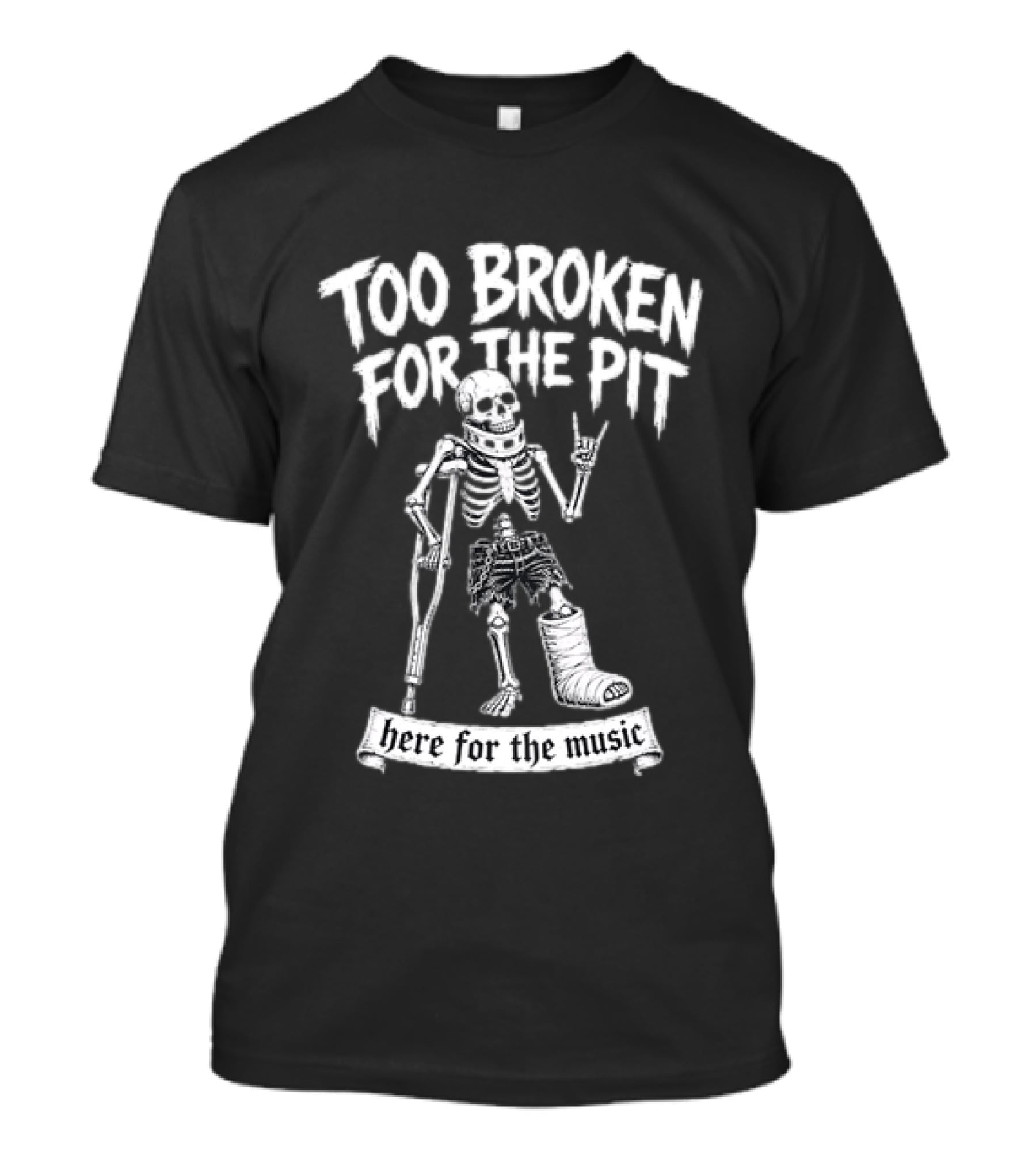 Too Broken For The Pit Skeleton Crutch Cast Here For The Music T-Shirt