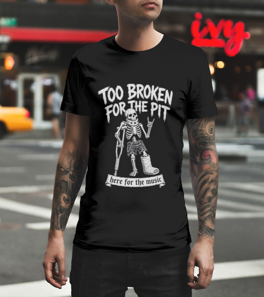 Too Broken For The Pit Skeleton Crutch Cast Here For The Music T-Shirt