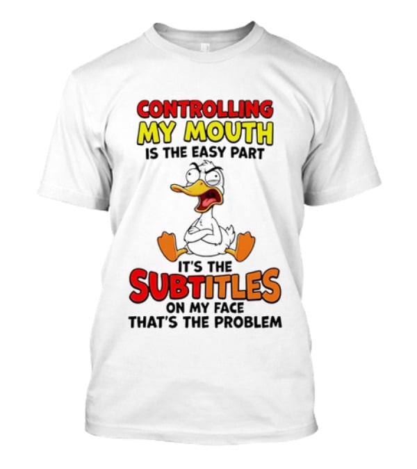 Controlling My Mouth Is The Easy Part It's The Subtitles On My Face Duck Cartoon T-Shirt