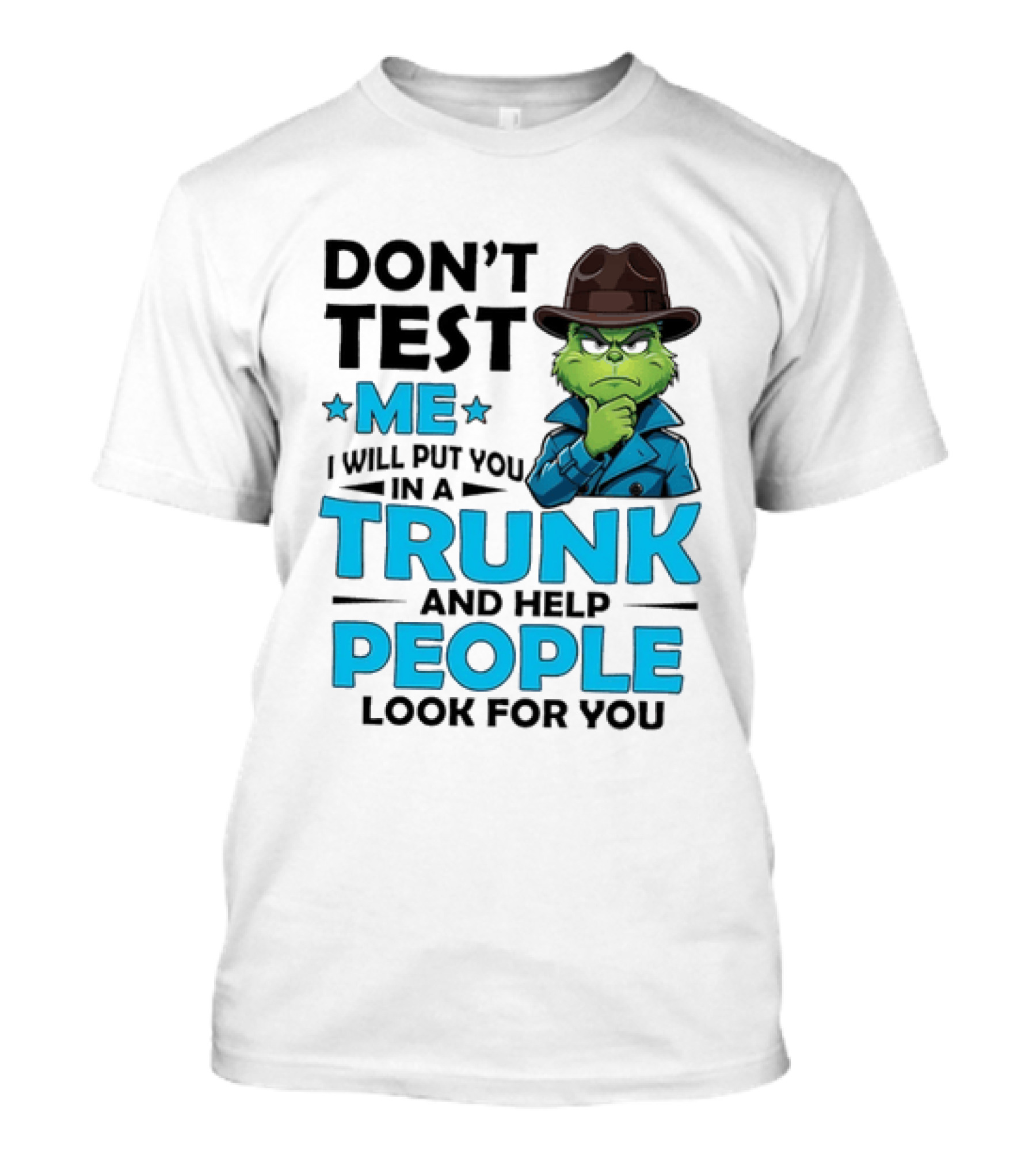 Don't Test Me Grinch I Will Put You In A Trunk And Help People Look For You T-Shirt