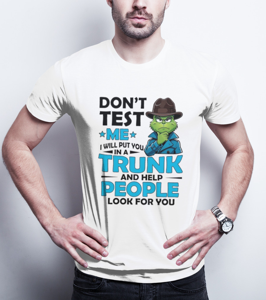 Don't Test Me Grinch I Will Put You In A Trunk And Help People Look For You T-Shirt