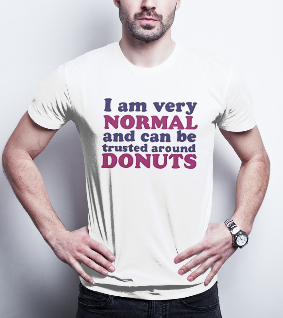 I Am Very Normal Funny Trustworthy Around Donuts T-Shirt
