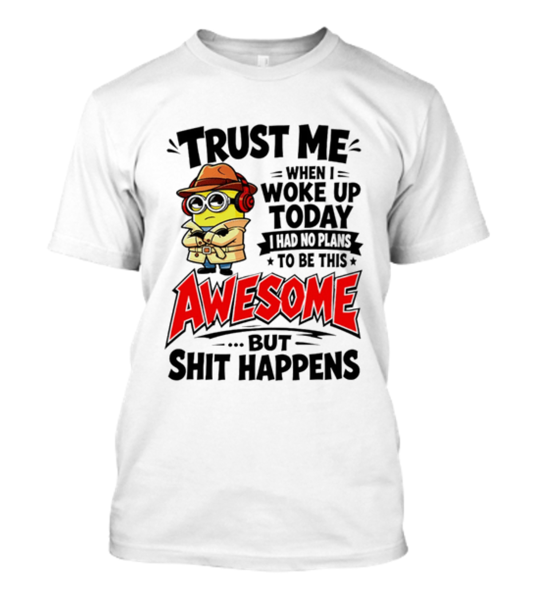 Trust Me When I Woke Up Today I Had No Plans To Be This Awesome But Shit Happens Minion T-Shirt